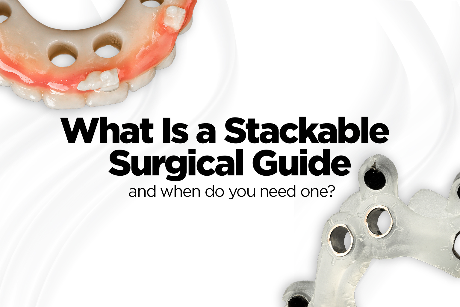 What Is a Stackable Surgical Guide and When Do You Need One? - 3DDX